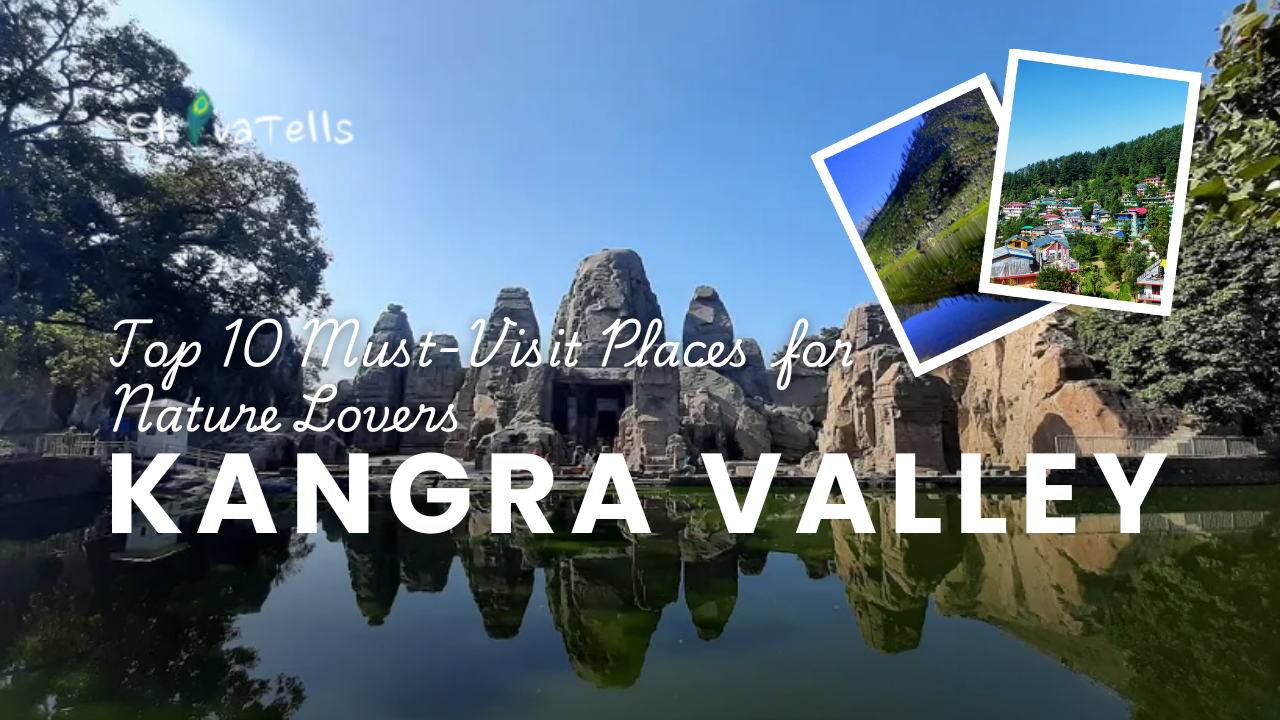 Top 10 Places to Visit in Kangra Valley for Nature Lovers
