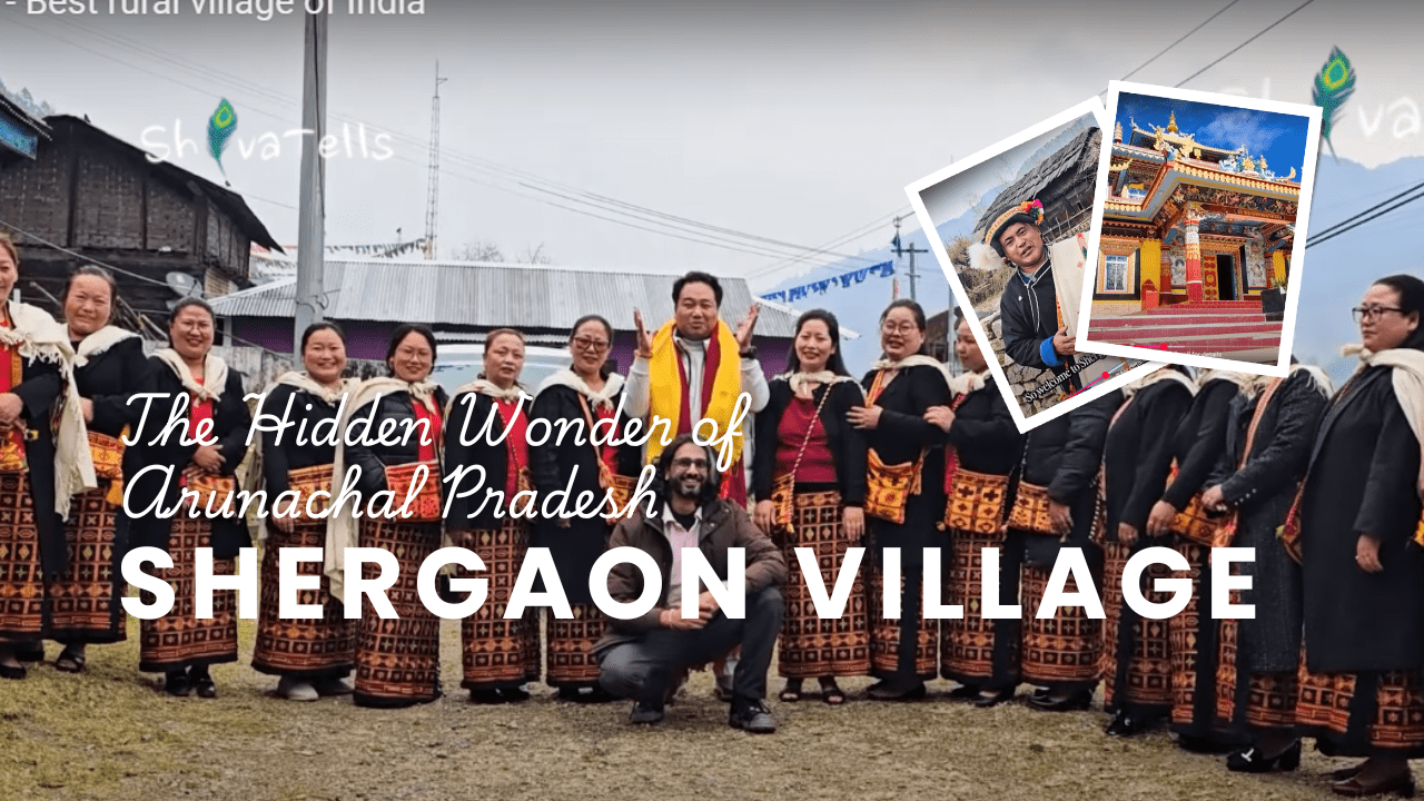 Shergaon Village – The Hidden Wonder of Arunachal Pradesh